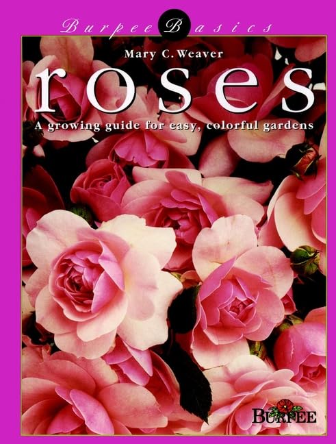 Roses: A Growing Guide for Easy, Colorful Gardens (Burpee Basics ...