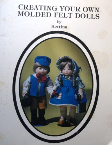 Creating your own molded felt dolls: Bettina (pseud.), Elizabeth Fahr ...