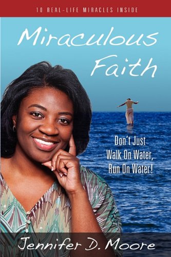 Miraculous Faith: Moore, Jennifer D.: 9781597552318: Amazon.com: Books