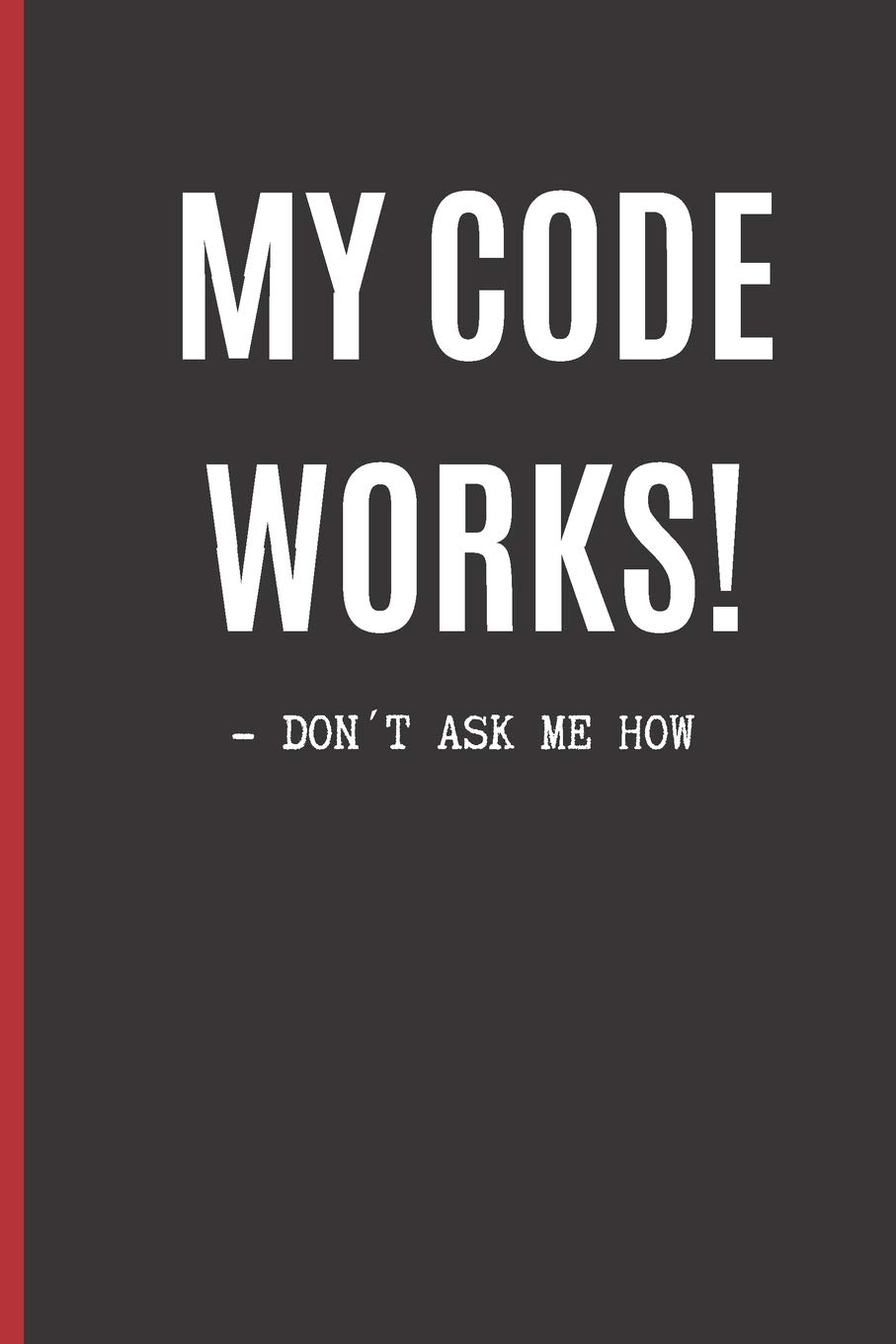 MY CODE WORKS! - DON´T ASK ME HOW: 6" X 9" LINED NOTEBOOK 120 Pgs ...