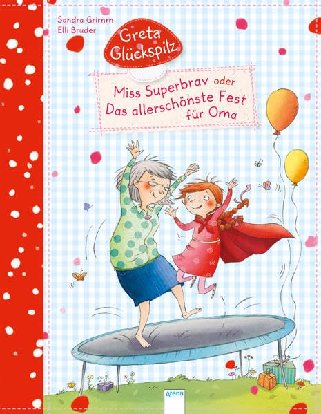 Greta Glückspilz. Miss Superbrav oder Das allerschönste Fest für Oma ...