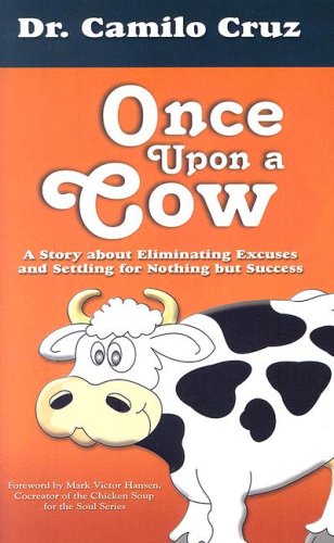 Once Upon a Cow: A Story about Eliminating Excuses and Settling for ...
