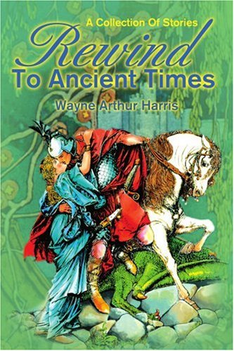 Rewind to Ancient Times: A Collection of Stories: Harris, Wayne ...