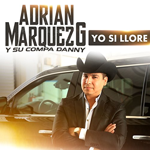 Amazon.com: Yo sí lloré : Adrian Marquez G featuring Su Compa Danny: Digital Music