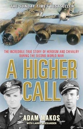 By Adam Makos A Higher Call: The Incredible True Story of Heroism and ...