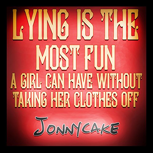 Lying Is The Most Fun A Girl Can Have Without Taking Her Clothes Off By