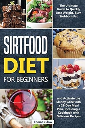Sirtfood Diet for Beginners: The Ultimate Guide to Quickly Lose Weight, Burn Stubborn Fat, and ...