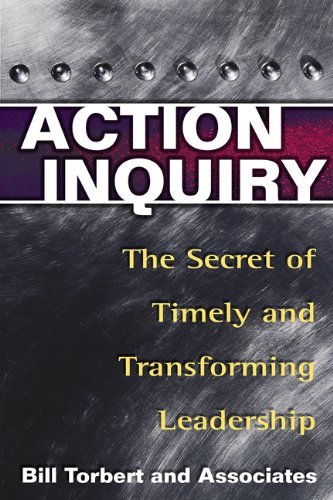 Action Inquiry: The Secret of Timely and Transforming Leadership by ...
