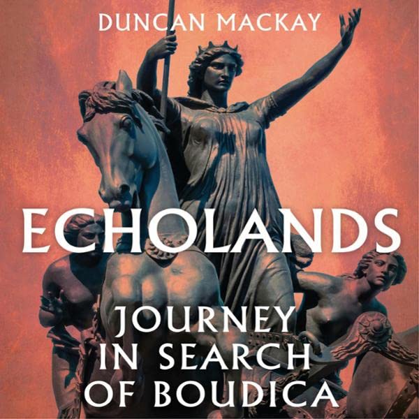 Echolands: A Journey in Search of Boudica (Audio Download): Duncan ...