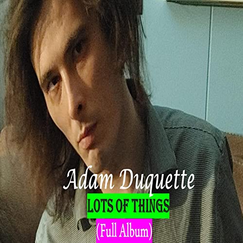 Écouter Lots Of Things (Full Album) (Special Version) par Adam Duquette ...