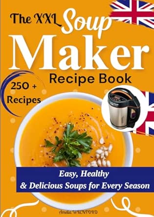 The XXL Soup Maker Recipe Book Easy, Healthy & Delicious Soups for ...