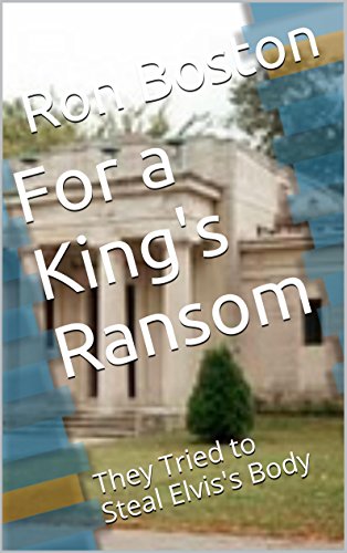 For a King's Ransom: They Tried to Steal Elvis's Body eBook : Boston ...