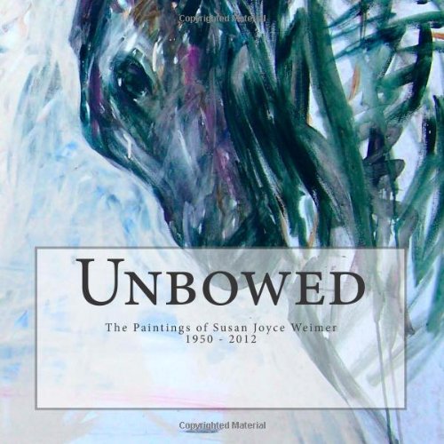 Amazon.com: Unbowed: The Paintings of Susan Joyce Weimer 1950 - 2012: ...