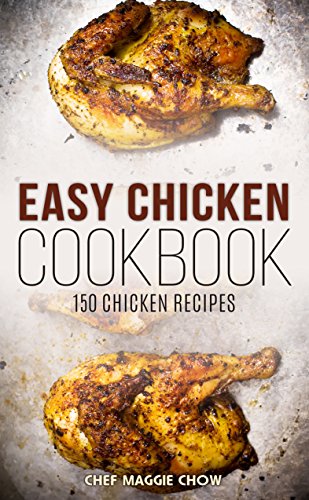Easy Chicken Cookbook: 150 Chicken Recipes (Chicken, Chicken Cookbook ...