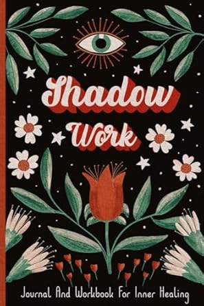 Shadow Work Journal And Workbook For Inner Healing: A Transformative Guide To Confronting Your ...