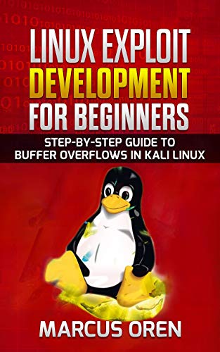 Linux Exploit Development for Beginners: Step-By-Step Guide to Buffer Overflows In Kali Linux ...