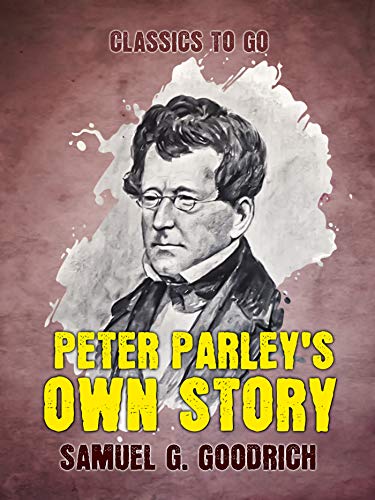 Peter Parley's Own Story (Classics To Go) eBook : Goodrich, Samuel G ...