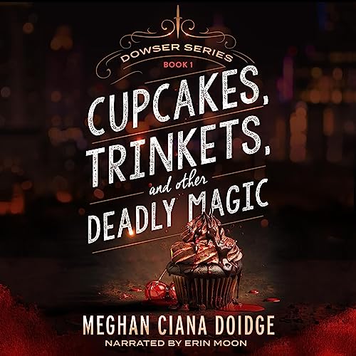 Cupcakes, Trinkets, and Other Deadly Magic: Dowser Series, Book 1 (Audible Audio Edition ...
