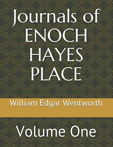 Journals of ENOCH HAYES PLACE: Volume One: Wentworth, William Edgar ...