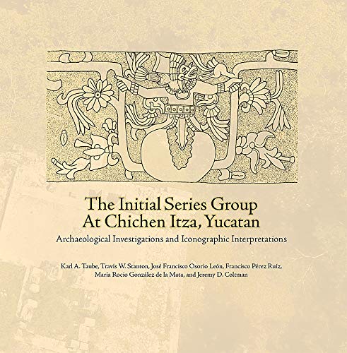 The Initial Series Group at Chichen Itza, Yucatan: Karl A. Taube ...