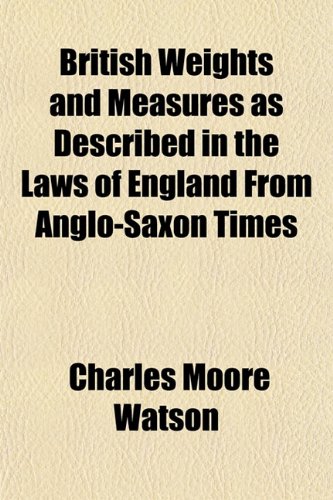 British Weights and Measures as Described in the Laws of England from ...