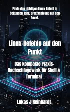 Linux-Befehle auf den Punkt: Das kompakte Praxis-Nachschlagewerk für ...