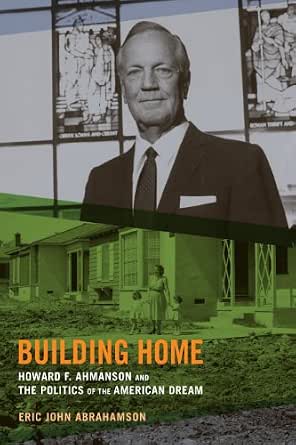 Amazon.com: Building Home: Howard F. Ahmanson and the Politics of the ...