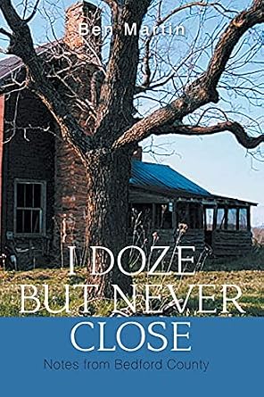 I Doze but Never Close: Notes from Bedford County: Martin, Ben ...