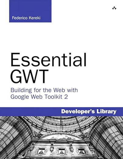 Essential GWT: Building for the Web with Google Web Toolkit 2 (Developer's Library) 1, Kereki ...