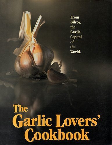 The Garlic Lover's Cookbook: Gilroy Garlic Festival Staff ...