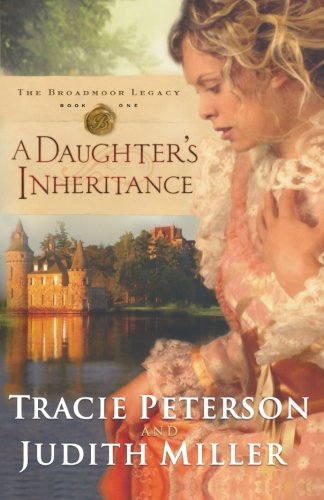 A Daughter's Inheritance (Broadmoor Legacy, Book 1): Peterson, Tracie, Miller, Judith ...