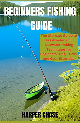 Beginners Fishing Guide: The Ultimate Guide to Freshwater and Saltwater ...
