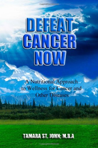 Defeat Cancer Now: A Nutritional Approach to Wellness for Cancer and ...