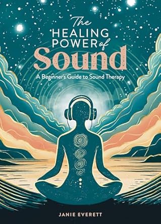 The Healing Power of Sound: A beginner's guide to sound therapy ...