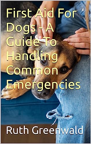 First Aid For Dogs - A Guide To Handling Common Emergencies (Canine ...