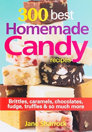 300 Best Homemade Candy Recipes: Brittles, Caramels, Chocolates, Fudge ...