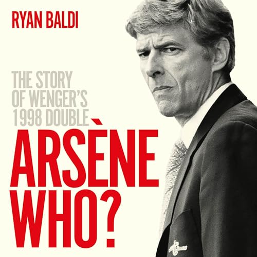 Arsène Who?: The Story of Wenger's 1998 Double (Audio Download): Ryan ...