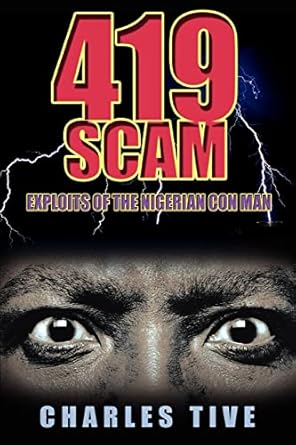 419 Scam: Exploits of the Nigerian Con Man: Tive, Charles ...