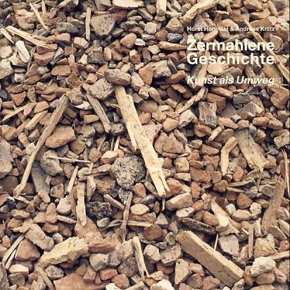 Zermahlene Geschichte: Kunst als Umweg : Hoheisel, Horst, Knitz ...