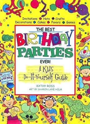 The Best Birthday Parties Ever!: A Kid's Do-It-Yourself Guide: Ross ...