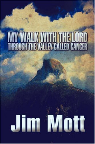 My Walk With the Lord Through the Valley Called Cancer: Mott, Jim ...
