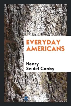 Everyday Americans: Canby, Henry Seidel: 9780649578719: Amazon.com: Books