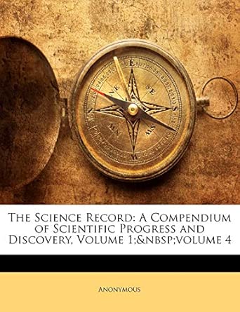The Science Record: A Compendium of Scientific Progress and Discovery ...