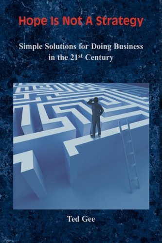 Hope Is Not a Strategy: Simple Solutions for Doing Business in the 21st ...