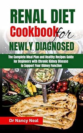Renal Diet Cookbook for Newly Diagnosed : The Complete Meal Plan and Healthy Recipes Guide for ...