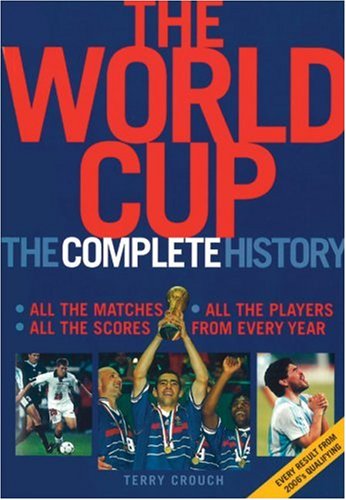 The World Cup: The Complete History: Crouch, Terry: 9781845131494 ...