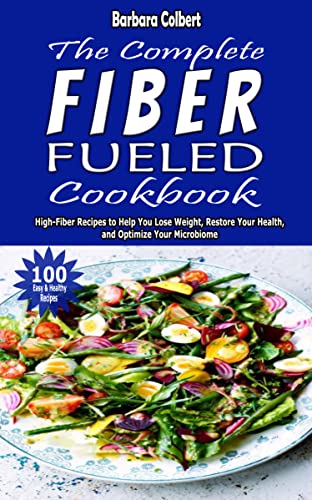 The Complete Fiber Fueled Cookbook: High-Fiber Recipes to Help You Lose ...