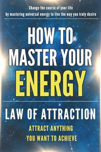 How to Master Your Energy: Master the Law of Attraction and ...