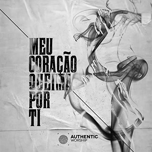 Meu Coração Queima por Ti de Authentic Worship en Amazon Music Unlimited