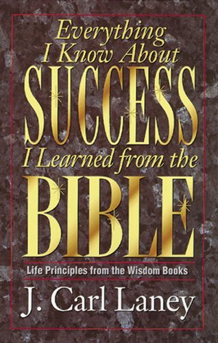 Everything I Know about Success I Learned from the Bible by J. Carl Laney (1996-06-02): unknown ...